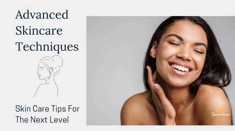 Advanced Skincare Techniques: Skin Care Tips For The Next Level
