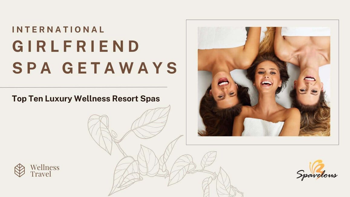 International Girlfriend Spa Getaways: Top Ten Luxury Resort Spas Of ...